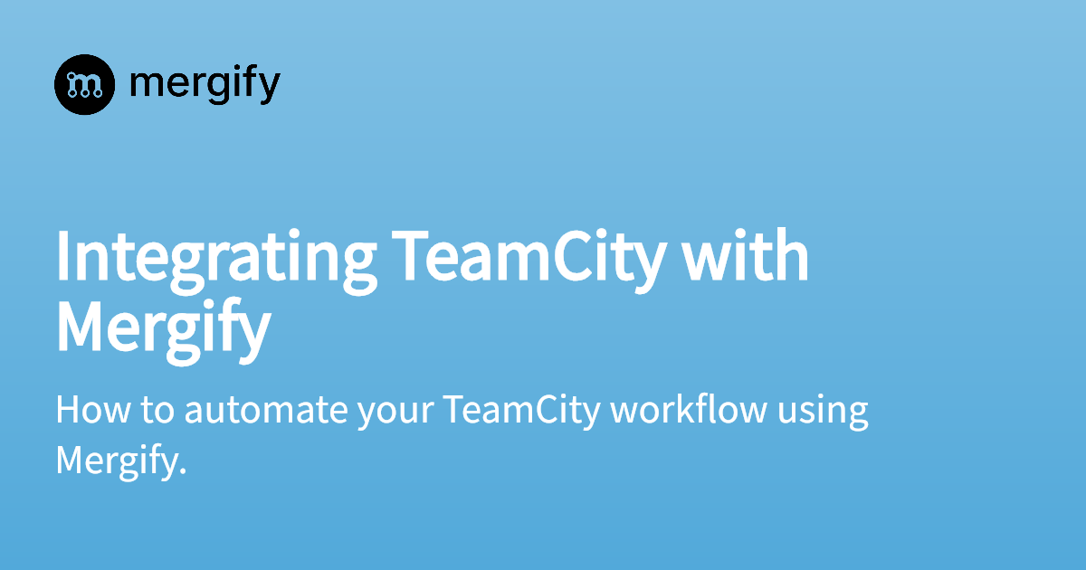 Integrating TeamCity with Mergify Integrating TeamCity with Mergify